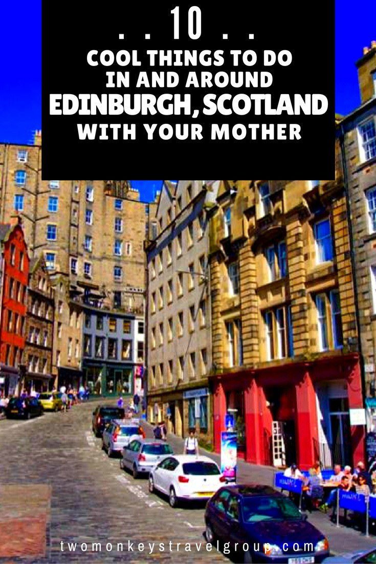 10 Cool Things to do in and around Edinburgh, Scotland with your Mother
