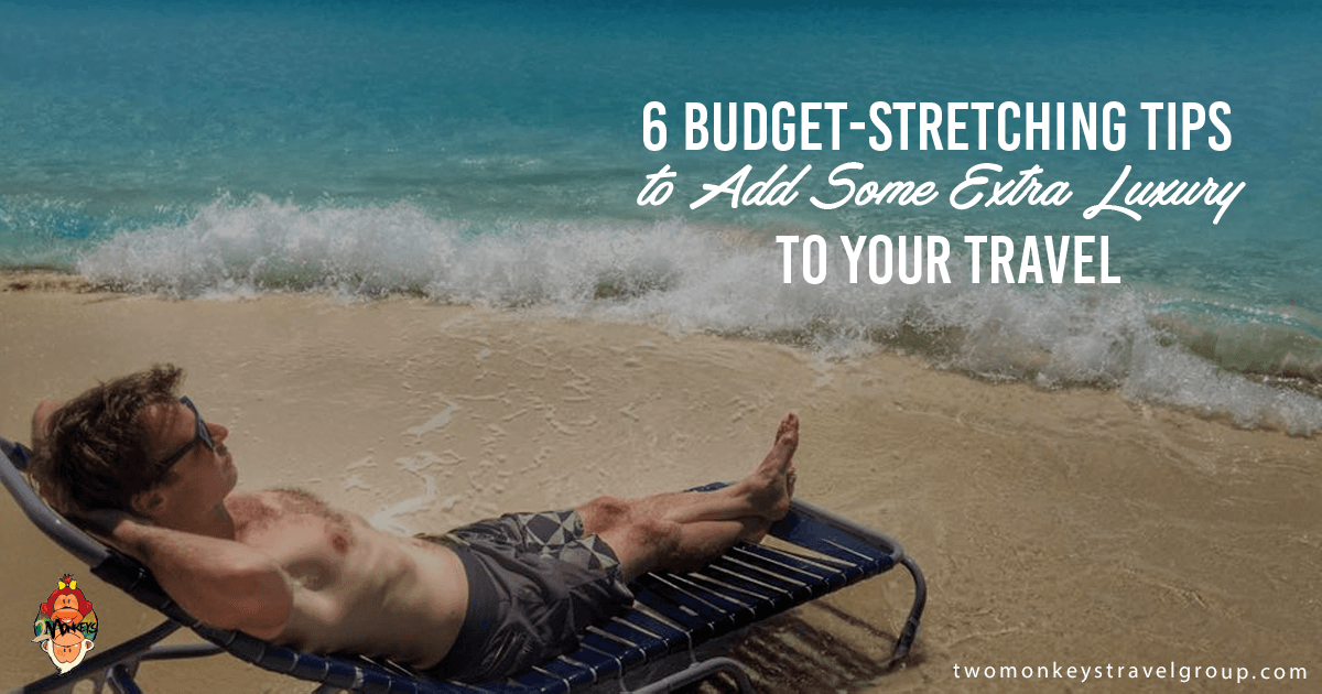6 Budget-Stretching Tips to Add Some Extra Luxury to Your Travel
